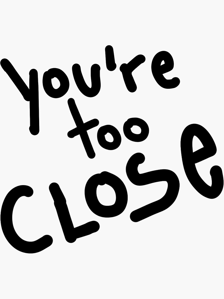 You’re Too Close”" Sticker for Sale by FunkTee | Redbubble