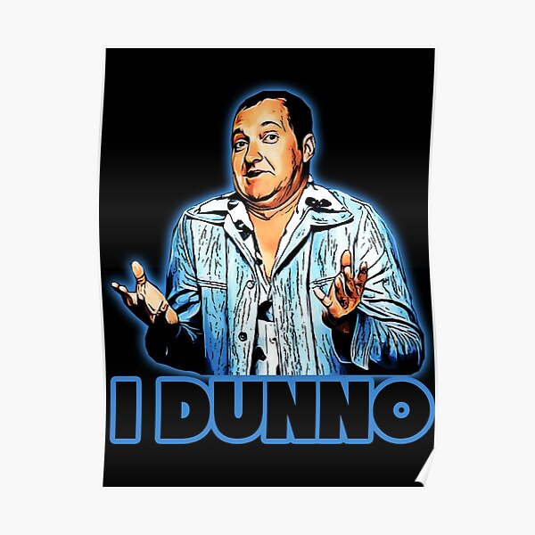 "cousin eddie- i dunno" Poster for Sale by JTK667 | Redbubble