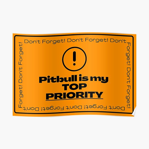 "Pitbull is my TOP PRIORITY " Poster for Sale by DHDesigned | Redbubble