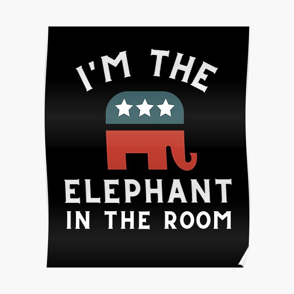 "Im The Elephant In The Room (Republican Elephant)" Poster for Sale by ...