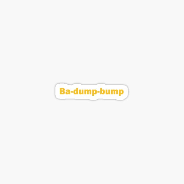 "Ba dump bump" Sticker for Sale by LikeMindDesigns | Redbubble
