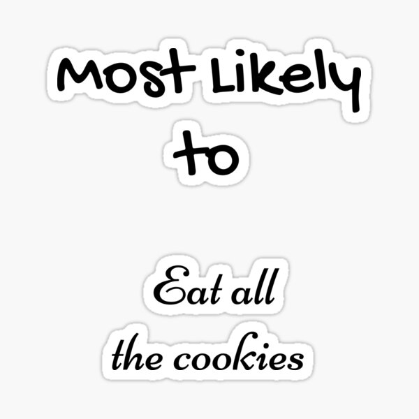 Most Likely To Eat All The Cookies Sticker By UMEShop Redbubble most-likely-to-eat-all-the-cookies-sticker-by-umeshop-redbubble