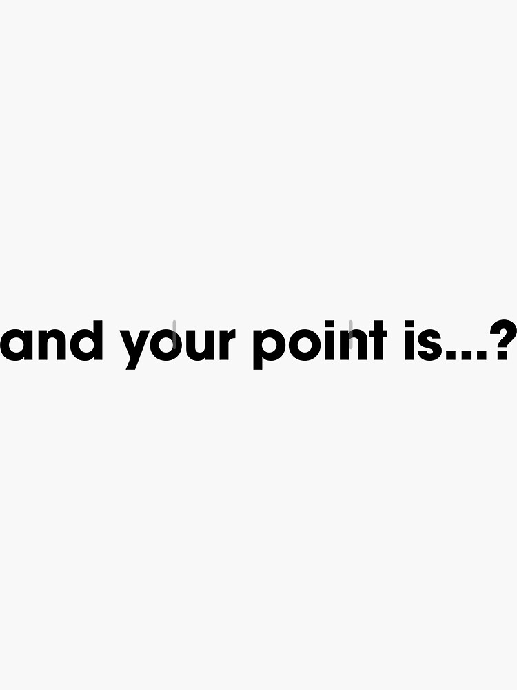 "and your point is..." Sticker by DJBALOGH | Redbubble