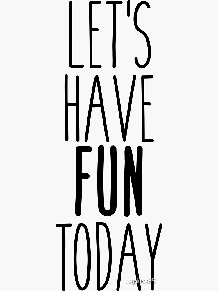 "Let's Have Fun Today" Sticker for Sale by psyduck25 | Redbubble