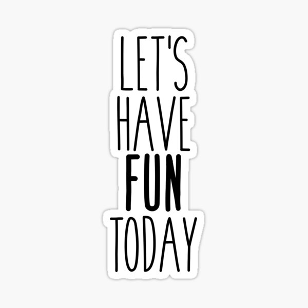 "Let's Have Fun Today" Sticker for Sale by psyduck25 | Redbubble