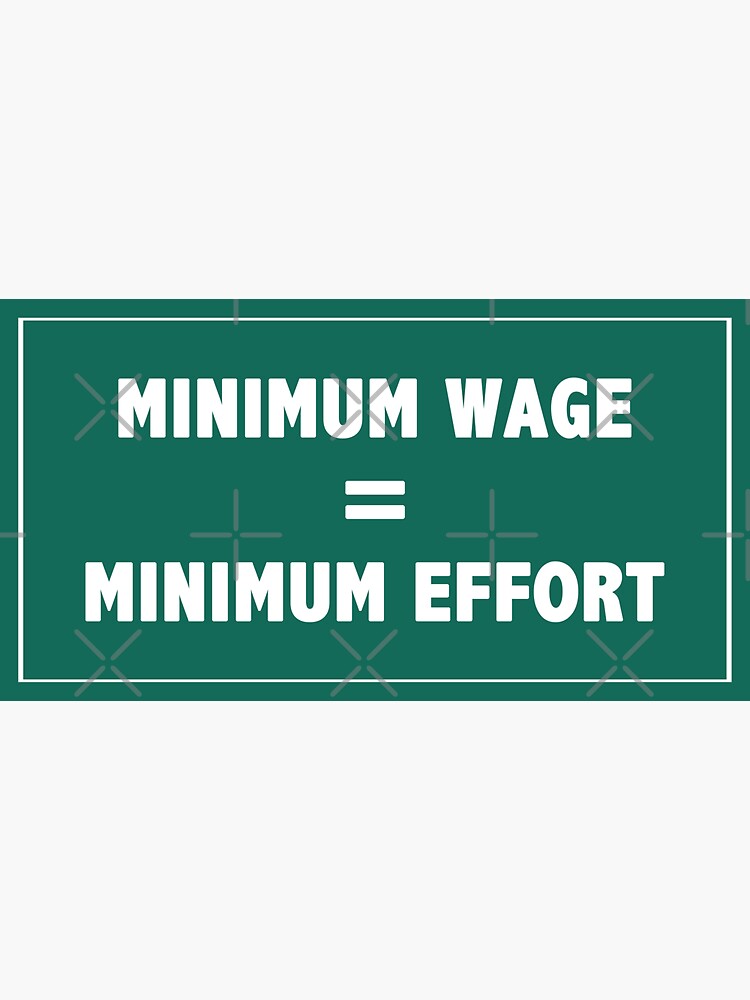 "Minimum Wage = Minimum Effort" Sticker for Sale by Angry-Activism ...