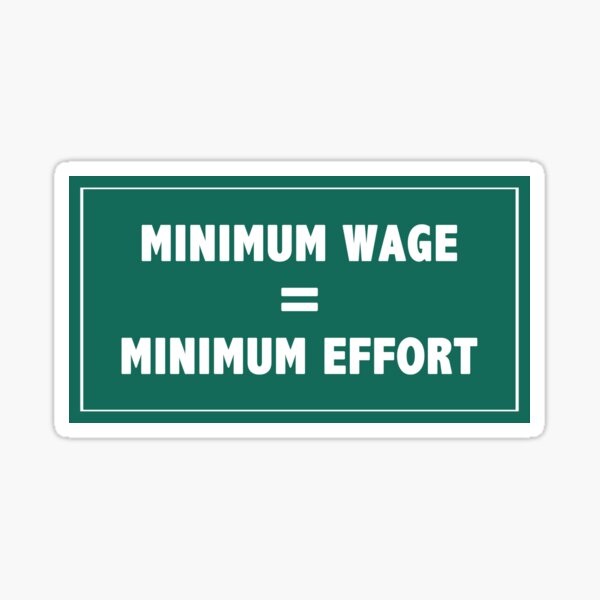 "Minimum Wage = Minimum Effort" Sticker for Sale by Angry-Activism ...