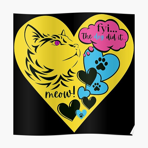 "MEOW MESSAGE FROM THE CAT IN YELLOW-FYI THE DOG DID IT" Poster by ...