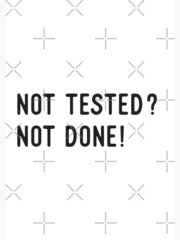 "Not Tested? Not Done. - Funny Software Testing QA quote" Poster by ...