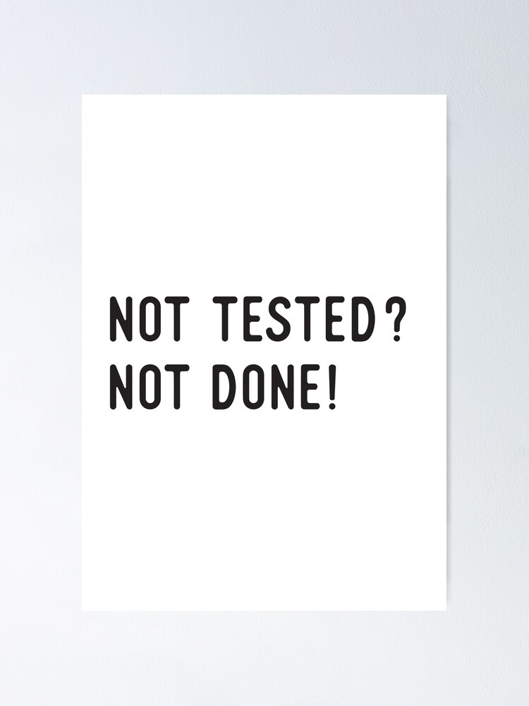 "Not Tested? Not Done. - Funny Software Testing QA quote" Poster by ...