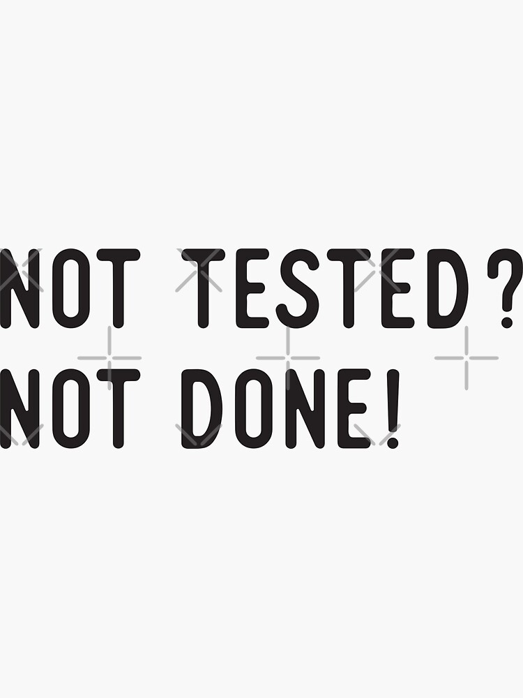 "Not Tested? Not Done. - Funny Software Testing QA quote" Sticker for ...