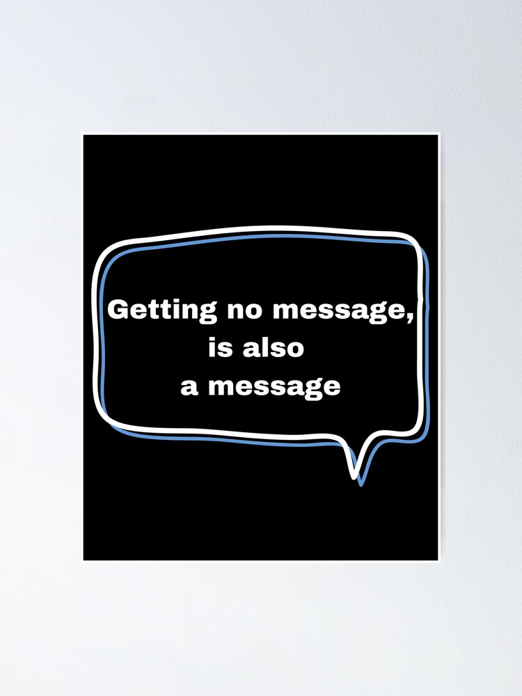 "Getting no message, is also a message" Poster by moaysid | Redbubble