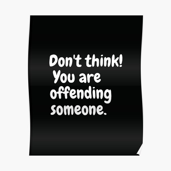 "Don't think! your are offending someone." Poster by Lahir-Arts | Redbubble