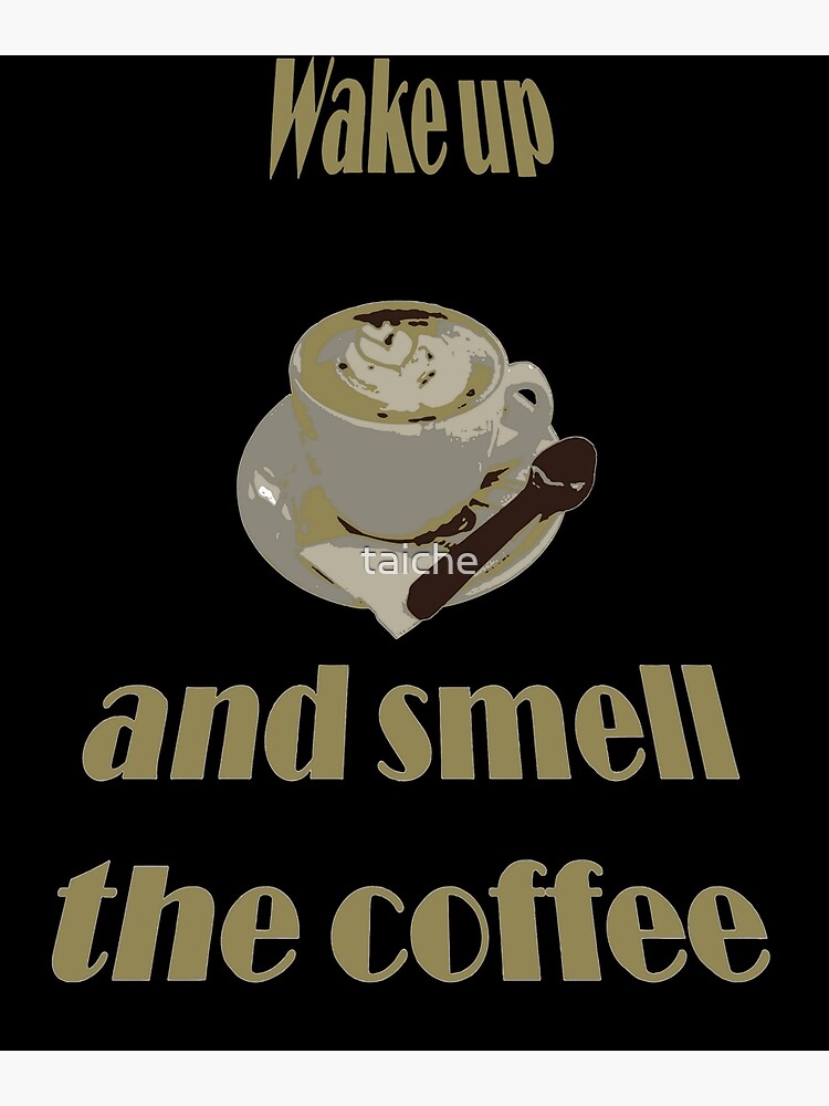 Wake Up And Smell The Coffee Proverbial Expression Poster By Taiche wake-up-and-smell-the-coffee-proverbial-expression-poster-by-taiche