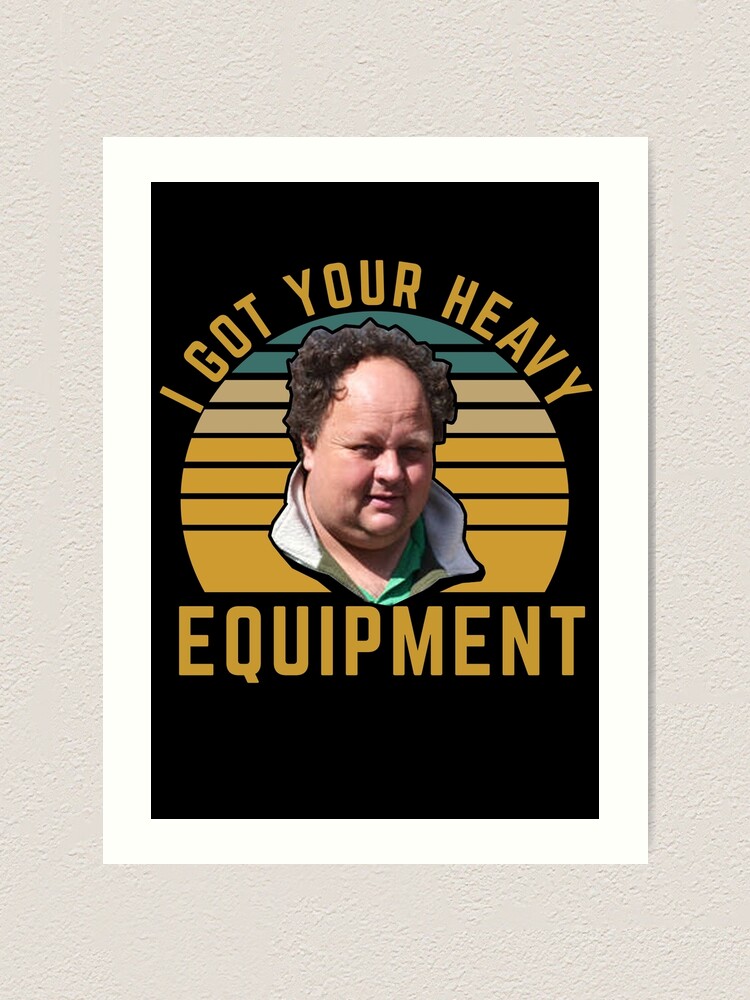 "Billy Gerhardt Boss - I got your heavy equipment meme" Art Print for ...