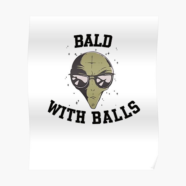 "Bald with Balls Alien Head design for a bald guy" Poster for Sale by ...