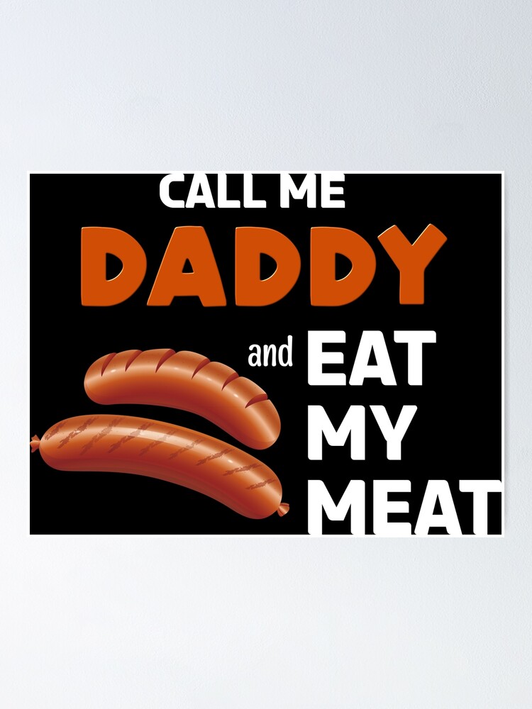 "CALL ME DADDY and EAT MY MEAT" Poster for Sale by brodolo | Redbubble