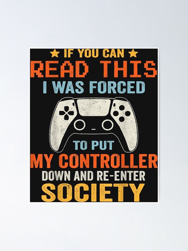 "I Was Forced To Put My Controller Down Funny Gaming" Poster by ...