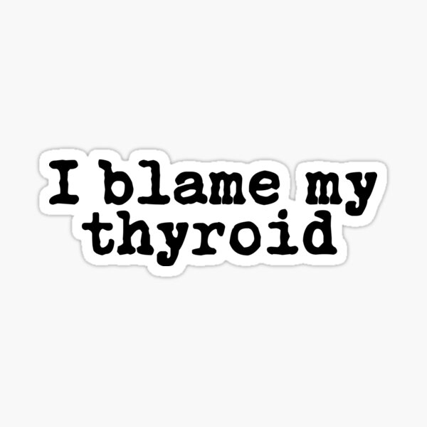 "I Blame My Thyroid" Sticker for Sale by allysmar | Redbubble