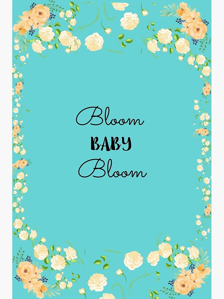 "Bloom Baby Bloom Flower" Poster for Sale by Kayblooom001 | Redbubble