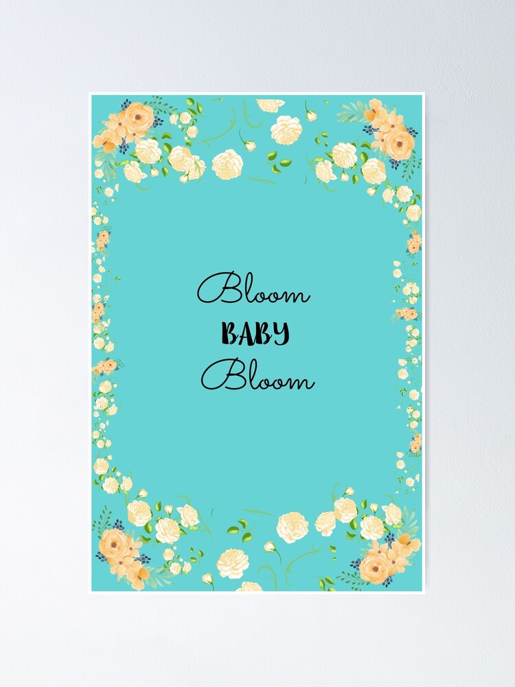 "Bloom Baby Bloom Flower" Poster for Sale by Kayblooom001 | Redbubble