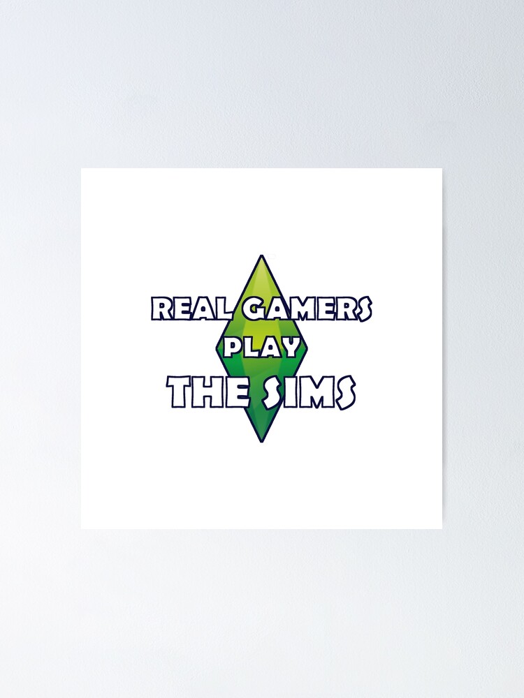 "REAL GAMERS PLAY THE SIMS" Poster for Sale by This-Happened | Redbubble