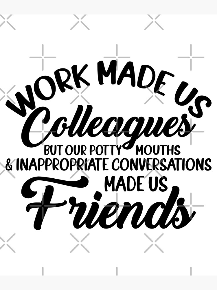 "work made us colleagues but our potty mouths and inappropriate ...