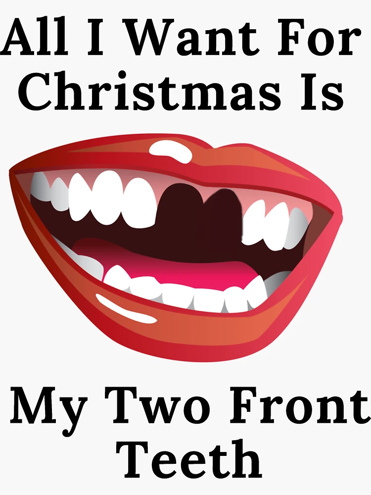 Christmas Teeth Memes All I Want For Christmas IS MY TWO FRONT TEETH"