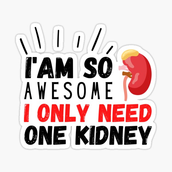 "I Am So Awesome I Only Need One Kidney, Organ Transplant, Kidney ...