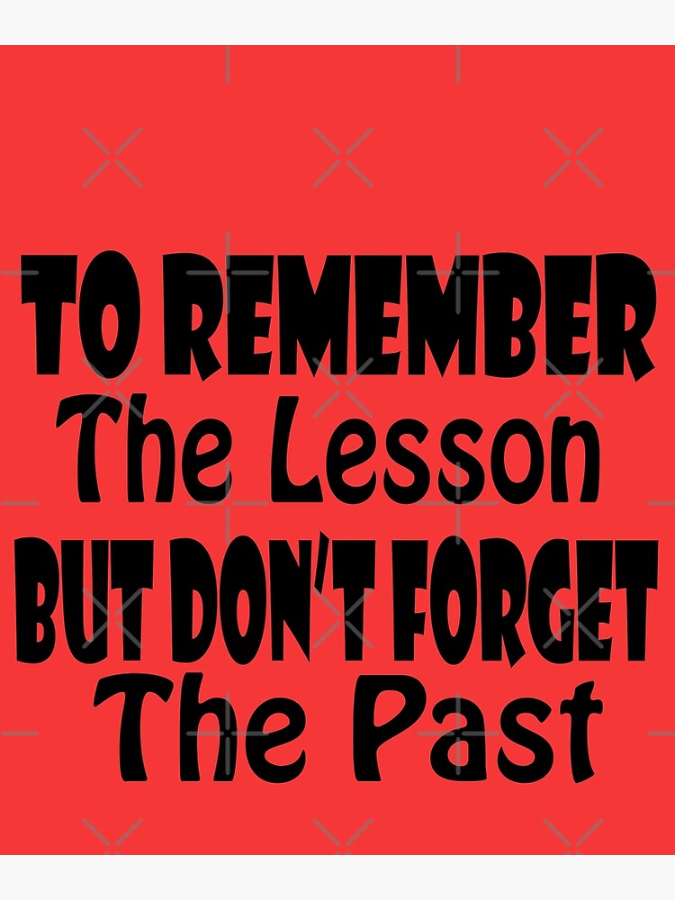 "to remember the lesson But don't forget the past" Poster for Sale by ...