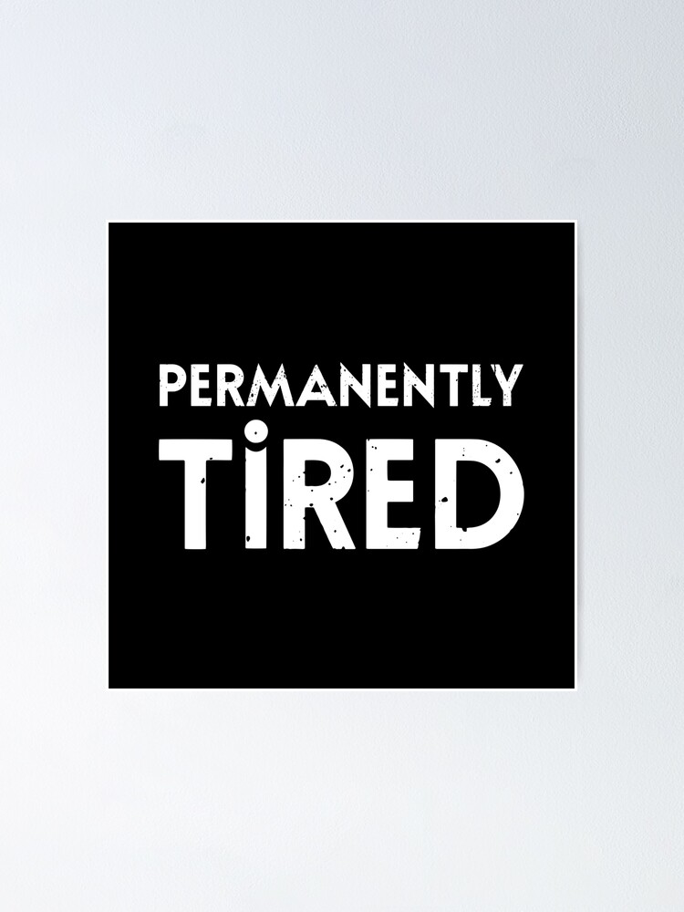 "Permanently Tired" Poster for Sale by ZoollGraphics | Redbubble