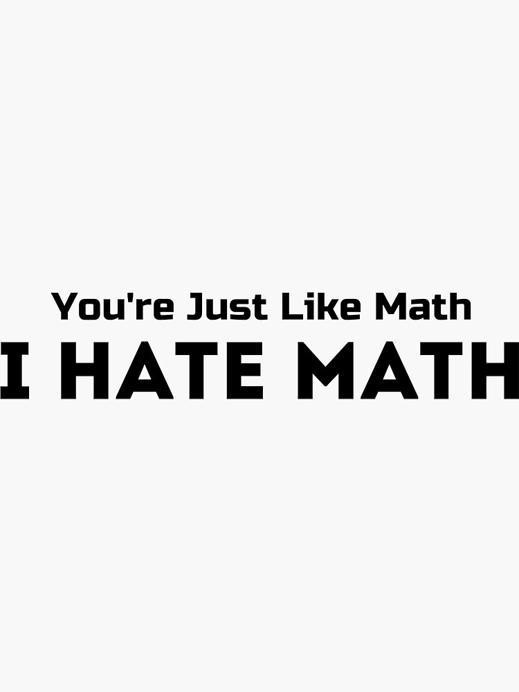 "You’re Just Like Math I Hate Math" Sticker for Sale by Asaha17 | Redbubble