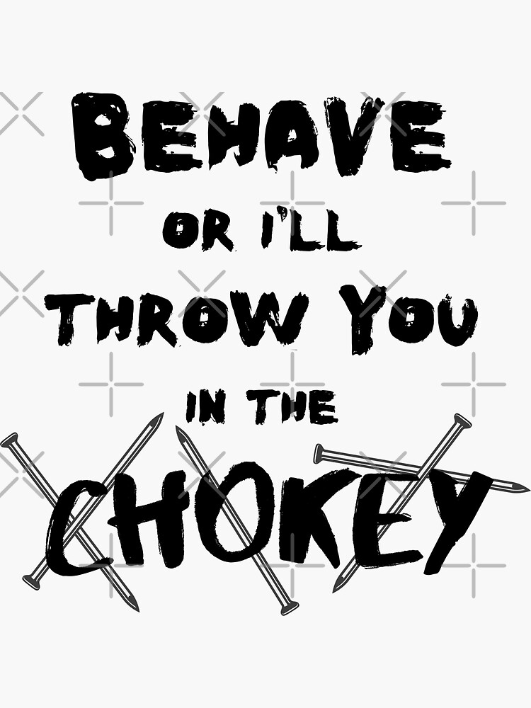"Behave or I'll throw you in the CHOKEY" Sticker for Sale by ...