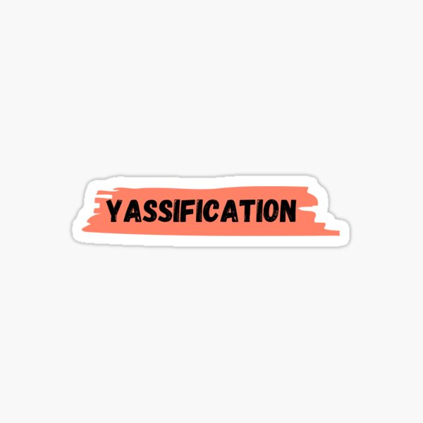 "yassification " Sticker for Sale by sincerelyjules | Redbubble