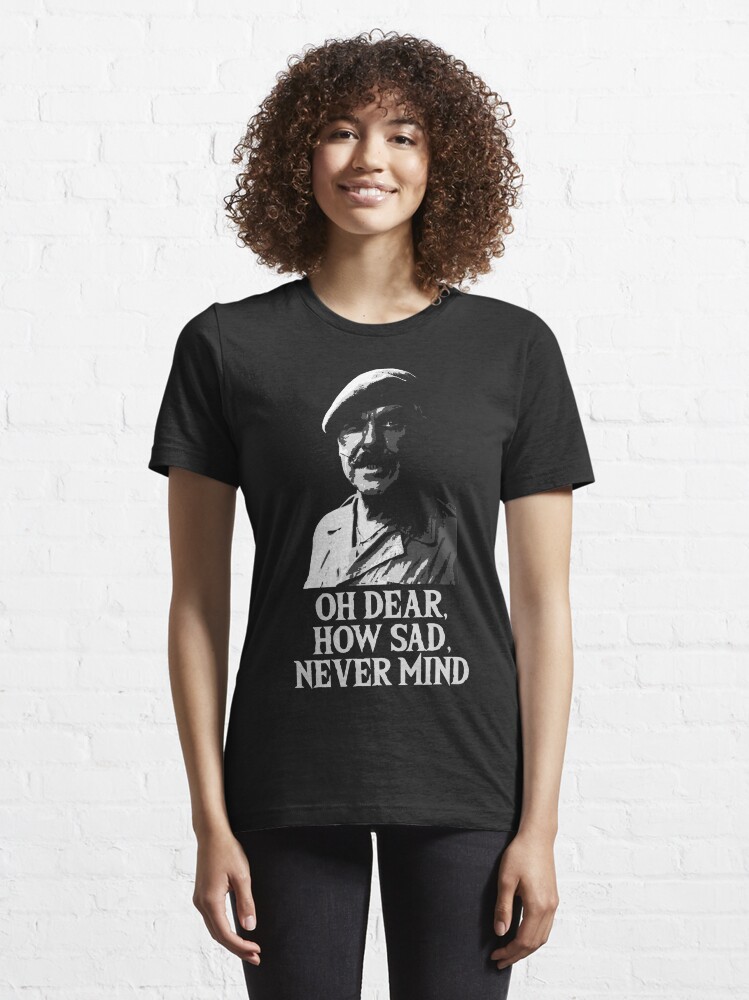 "Oh Dear, How Sad, Never Mind Windsor Davies" T-shirt for Sale by ...