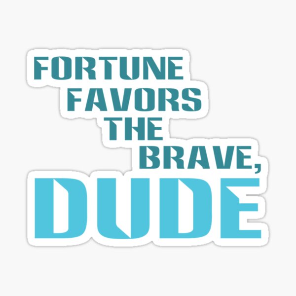"Fortune Favors the Brave, Dude. (Color Text) " Sticker by ...