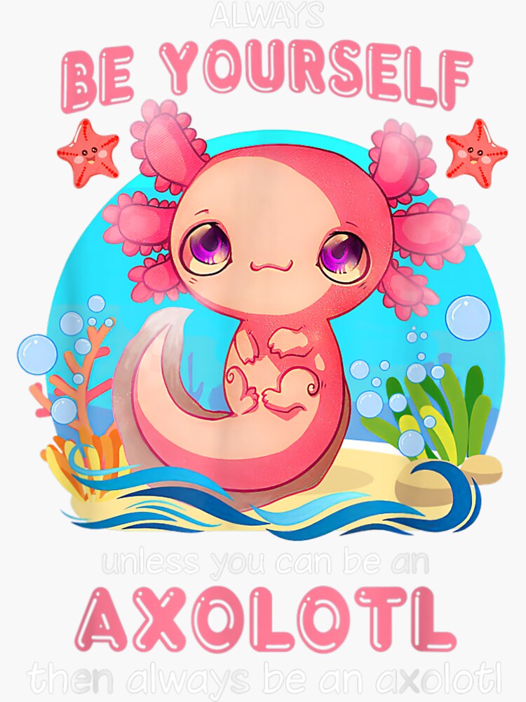 "Always Be Yourself Axolotl " Sticker for Sale by LaneyDakota | Redbubble