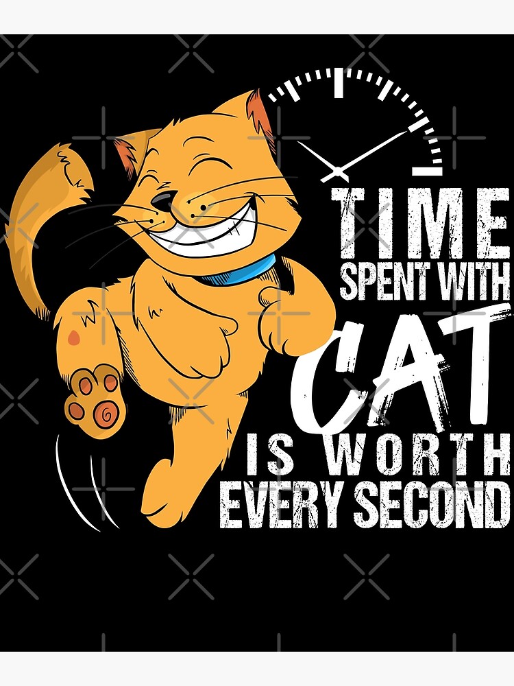 "Time spent with cat is worth every second" Poster for Sale by DiasCom ...