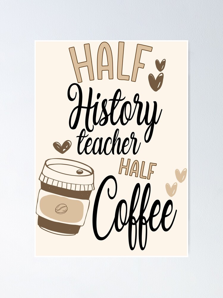 "Half History Teacher half Coffee " Poster by Hhppppp | Redbubble