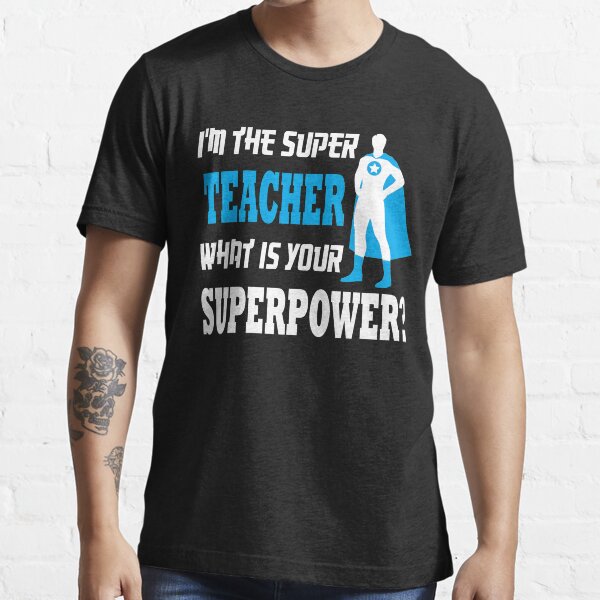 Im The Super Teacher What Is Your Super Power Funny Worker T Shirt