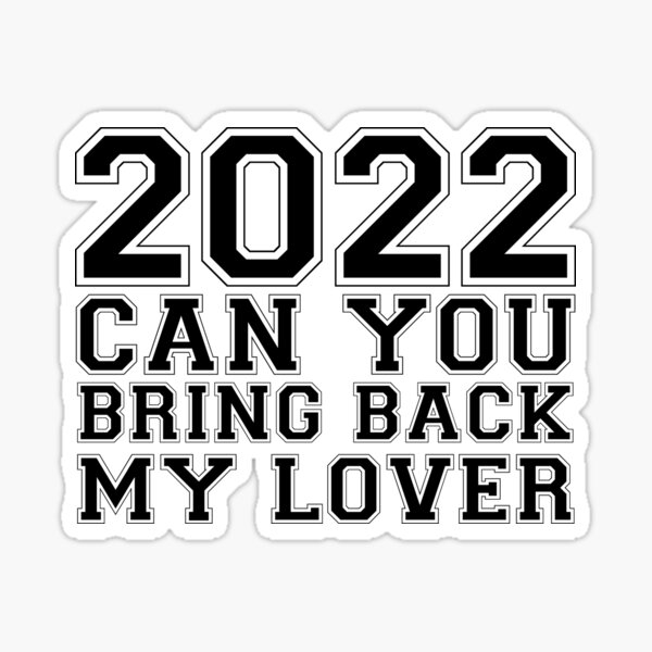 "2022 can you bring back my lover" Sticker for Sale by ZEYBACK | Redbubble