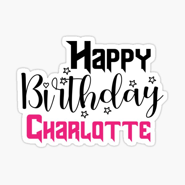 "Happy Birthday Charlotte" Sticker for Sale by LorraBaldesTees | Redbubble