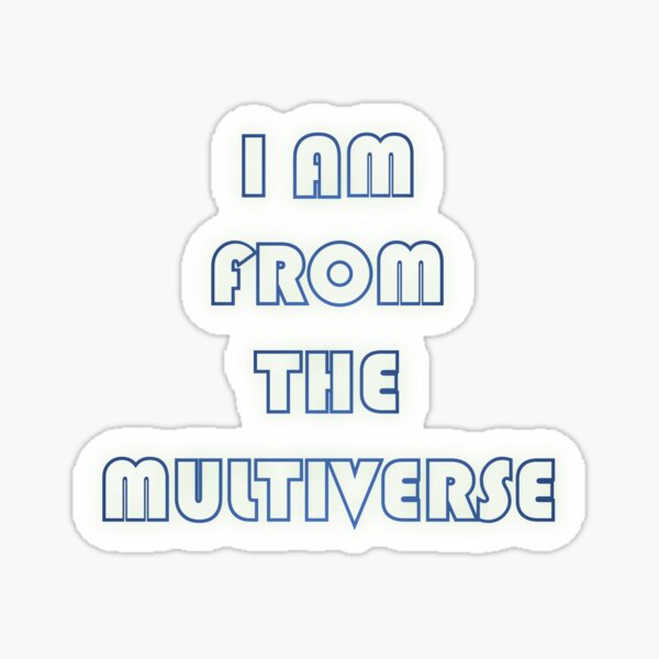 "Multiverse - I am from the multiverse" Sticker for Sale by jujupey ...