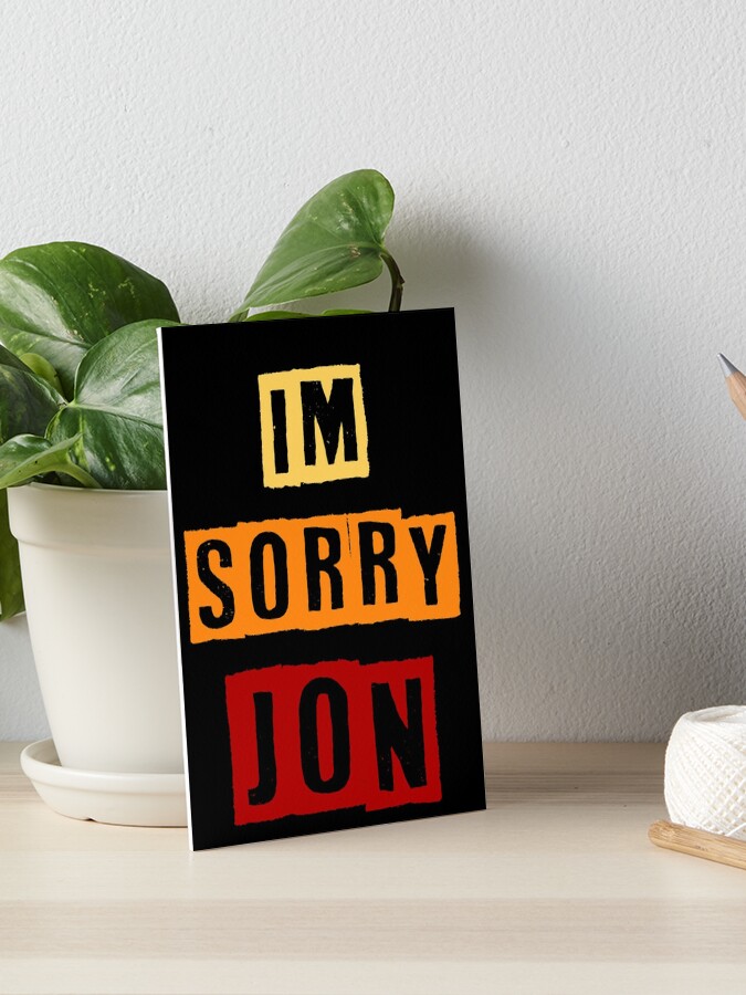 "im sorry jon" Art Board Print for Sale by KHAFiT | Redbubble