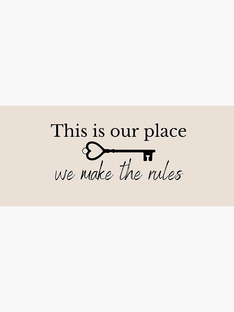 "this is our place, we make the rules" Poster by wisteriaroads | Redbubble