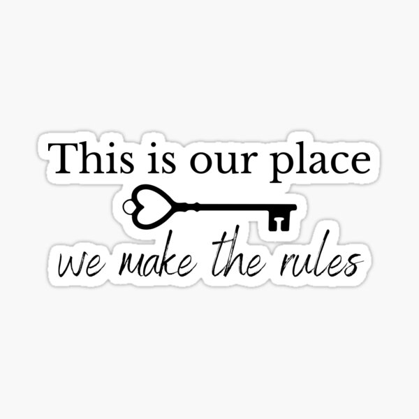 "this is our place, we make the rules" Sticker by wisteriaroads | Redbubble