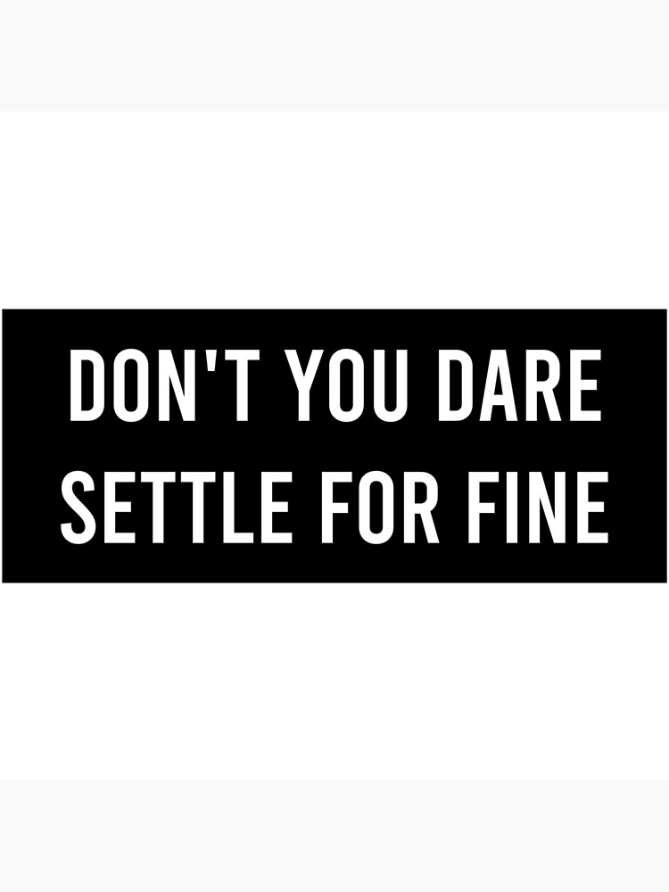 "Don't You Dare Settle For Fine" Poster for Sale by AyateeArt | Redbubble