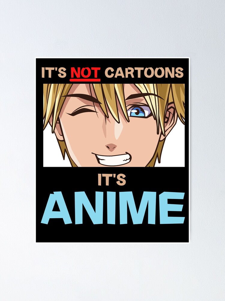"Copy of It's Not Cartoons It's Anime" Poster for Sale by ...