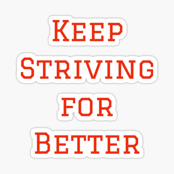 "Keep Striving for Better" Sticker for Sale by Jho251981 | Redbubble