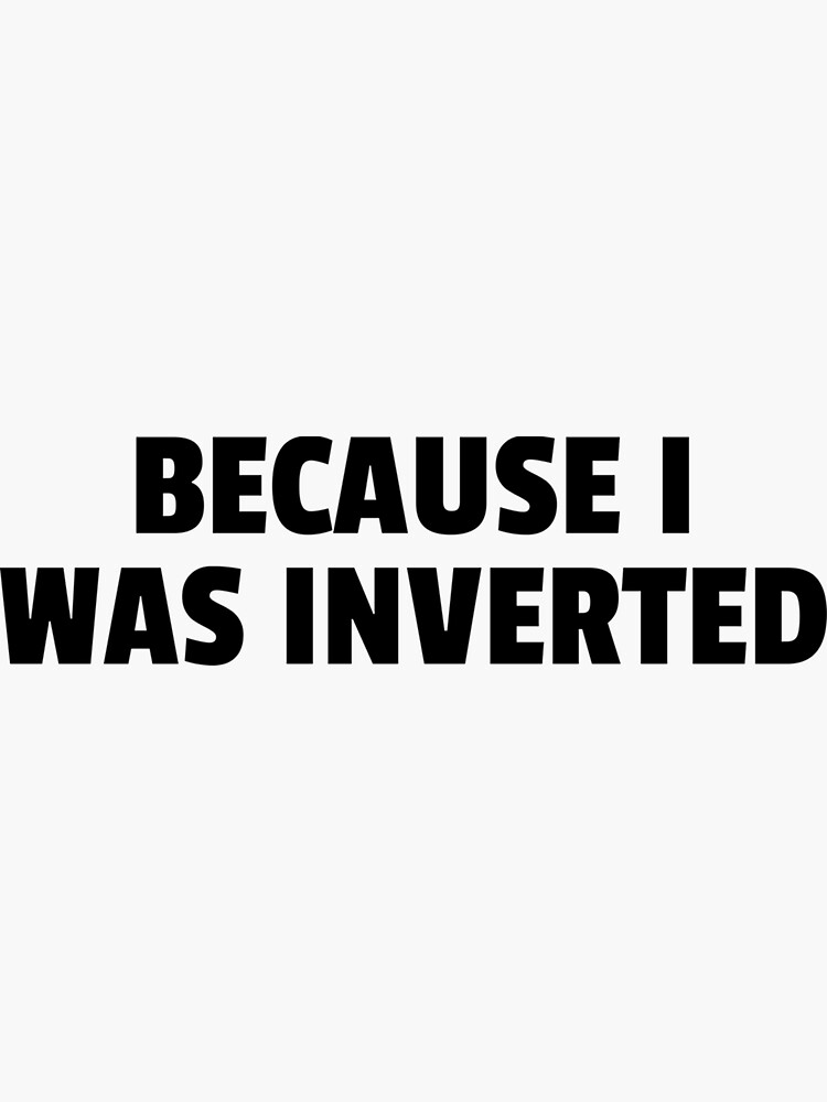 "Because I Was Inverted Sticker" Sticker by sonphillip | Redbubble